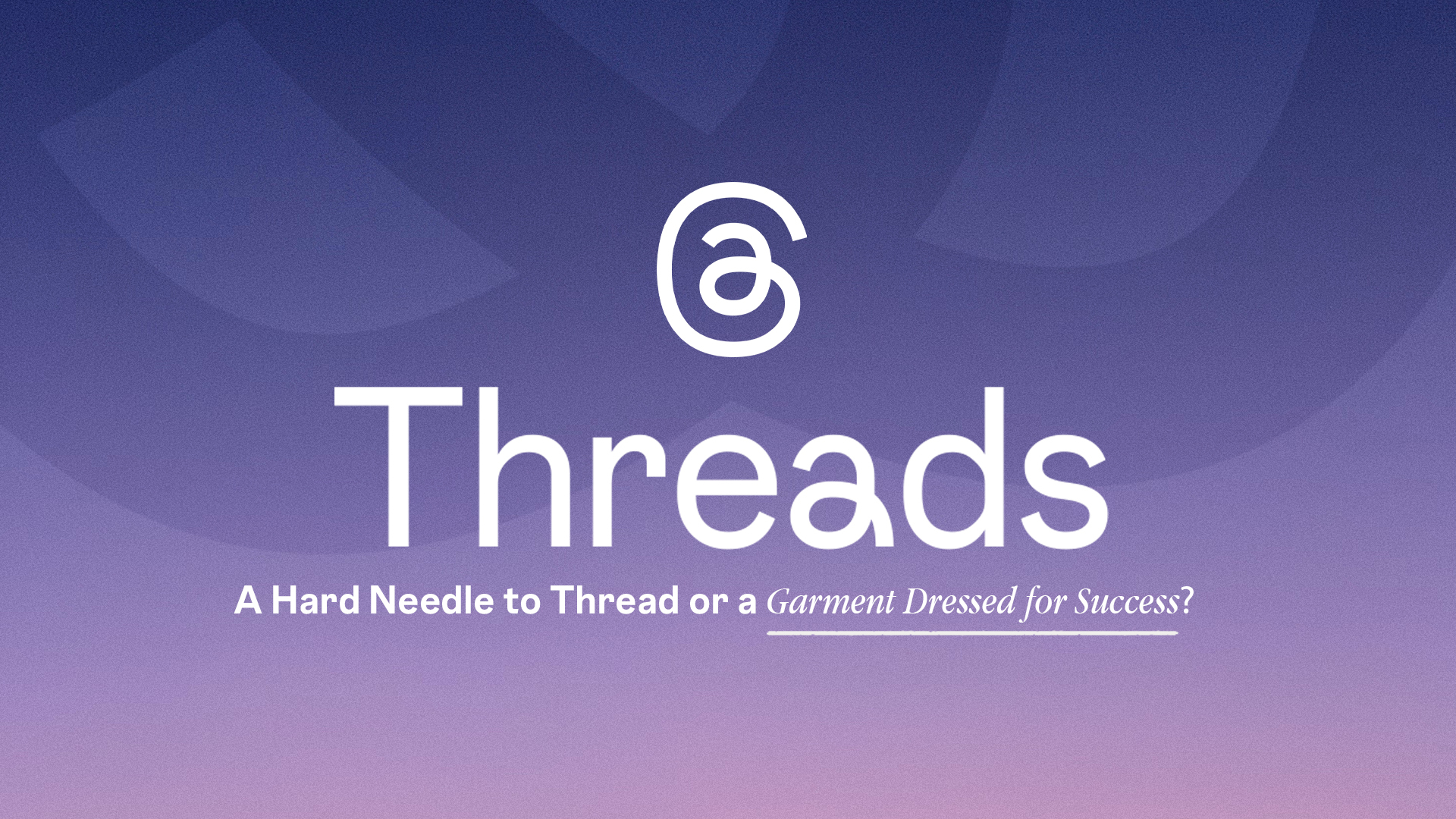 Threads: A Hard Needle to Thread or a Garment Dressed for Success? - We ...